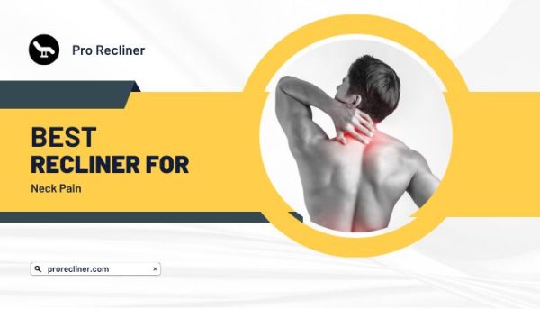 Best Recliners For Neck Pain in 2025 - Pro Recliner