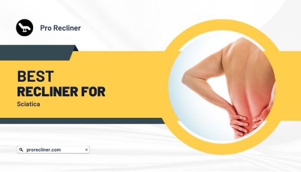 7 Tested Best Recliners For Sciatica in 2024 - Pro Recliner