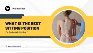 Sitting Smart - Best Recliner Positions for Scoliosis Relief - Pro Recliner